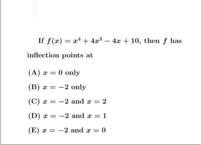 Solved If f(x)=x4+4x3−4x+10, then f has inflection points at | Chegg.com