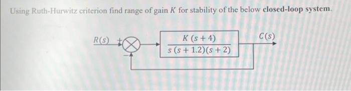 Solved Using Ruth-Hurwitz criterion find range of gain K for | Chegg.com