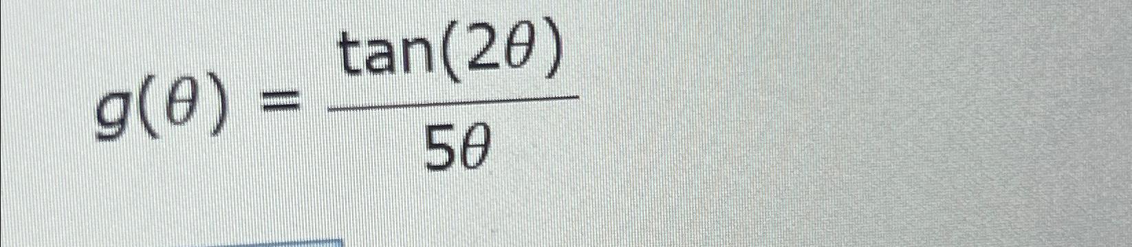Solved g(θ)=tan(2θ)5θ | Chegg.com