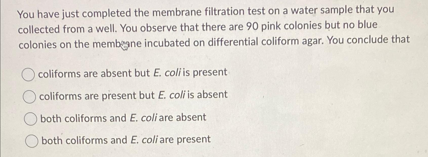 Solved You have just completed the membrane filtration test | Chegg.com