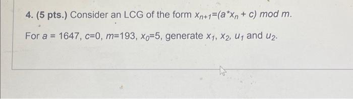 Solved 4. (5 pts.) Consider an LCG of the form Xn+1=(a*xn + | Chegg.com