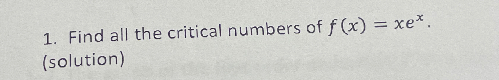 Solved Find all the critical numbers of f(x)=xex. (solution) | Chegg.com
