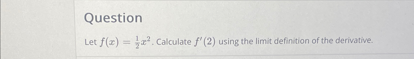 Solved QuestionLet f(x)=12x2. ﻿Calculate f'(2) ﻿using the | Chegg.com