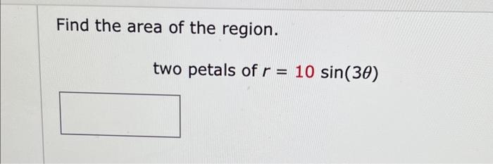 Solved Find the area of the region. two petals of | Chegg.com