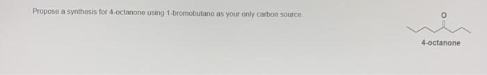 Solved Propose a synthesis for 4-octanone using | Chegg.com
