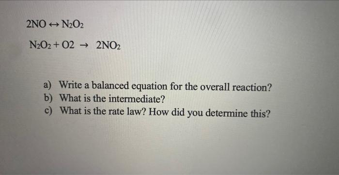 Solved 2NO↔N2O2 N2O2+O2→2NO2 a) Write a balanced equation | Chegg.com