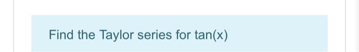 Solved Find the Taylor series for tan(x) | Chegg.com