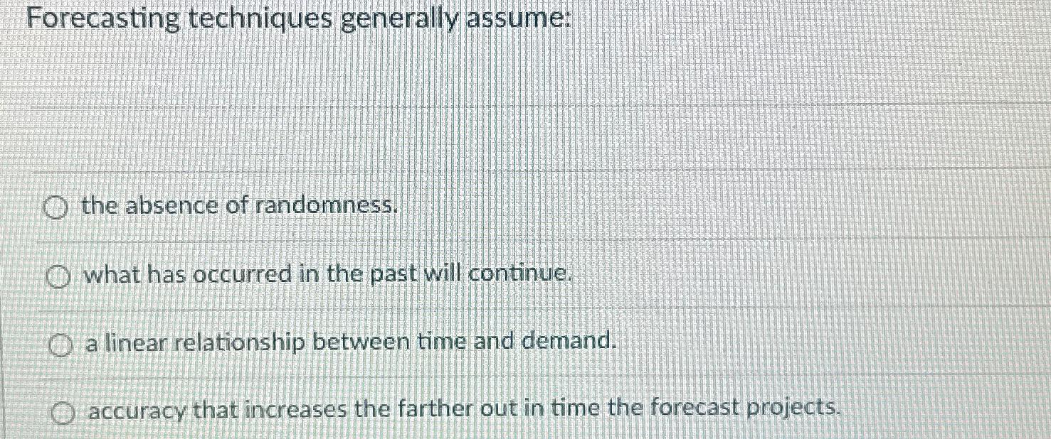 Solved Forecasting techniques generally assume:the absence | Chegg.com
