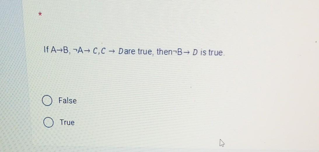 Solved If A→B,¬A→C,C→D are true, then ¬→D is true. False | Chegg.com