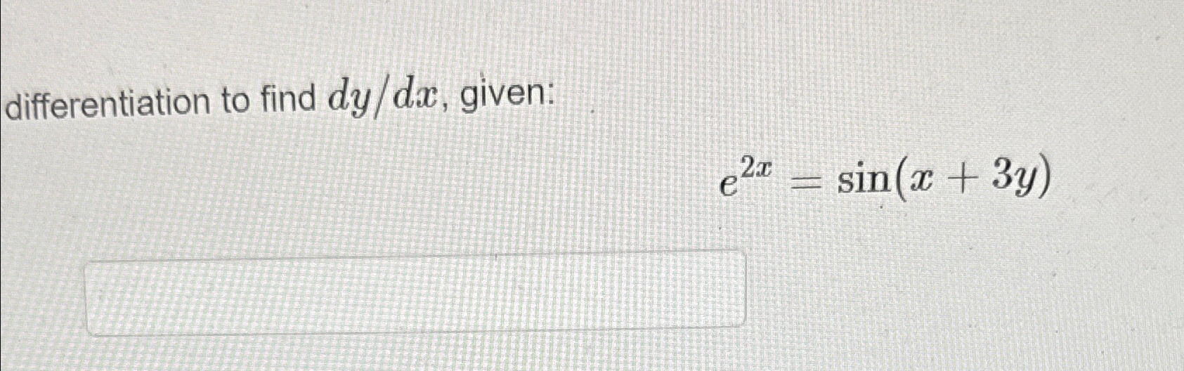 Solved differentiation to find dydx, ﻿given:e2x=sin(x+3y) | Chegg.com