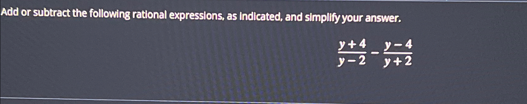 Solved Add or subtract the following rational expressions, | Chegg.com