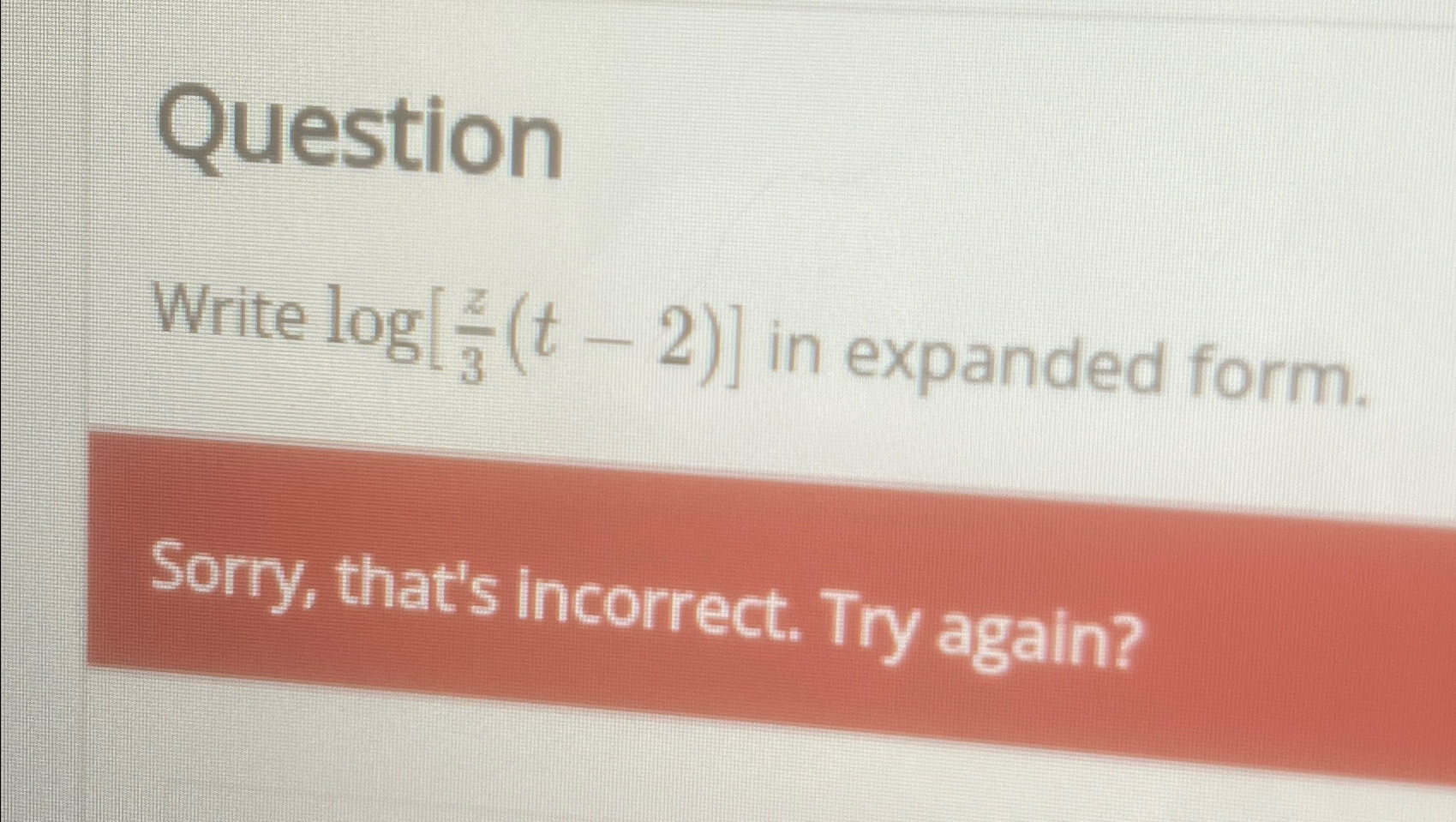 Solved uestionWrite log[z3(t-2)] ﻿in expanded form.Sorry, | Chegg.com