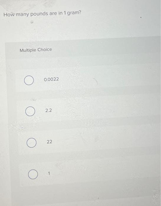 Solved How many pounds are in 1 gram? Multiple Choice O O O | Chegg.com