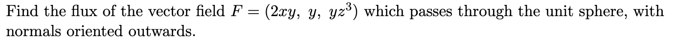 Find the flux of the vector field F=(2xy,y,yz3) | Chegg.com