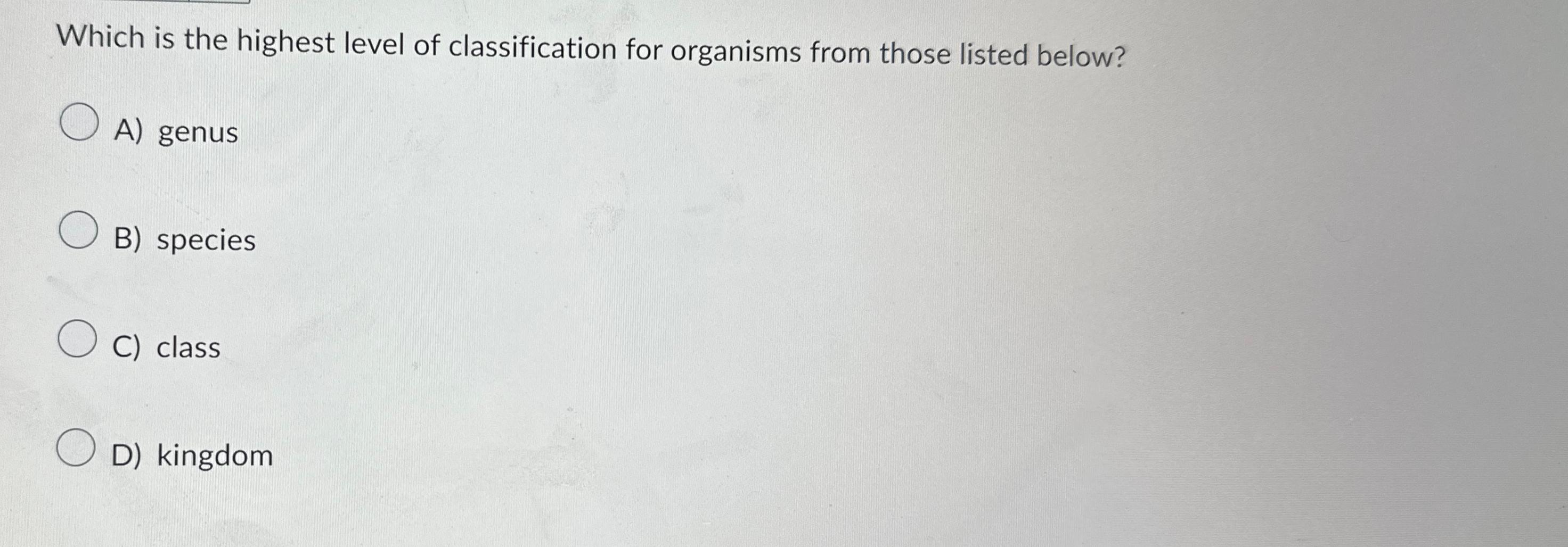 Solved Which is the highest level of classification for | Chegg.com