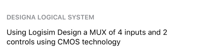 Solved DESIGNA LOGICAL SYSTEM Using Logisim Design a MUX of | Chegg.com