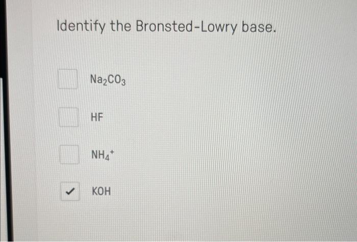 Solved Identify the Bronsted-Lowry base. Na2CO3 HF NH4+ KOH | Chegg.com