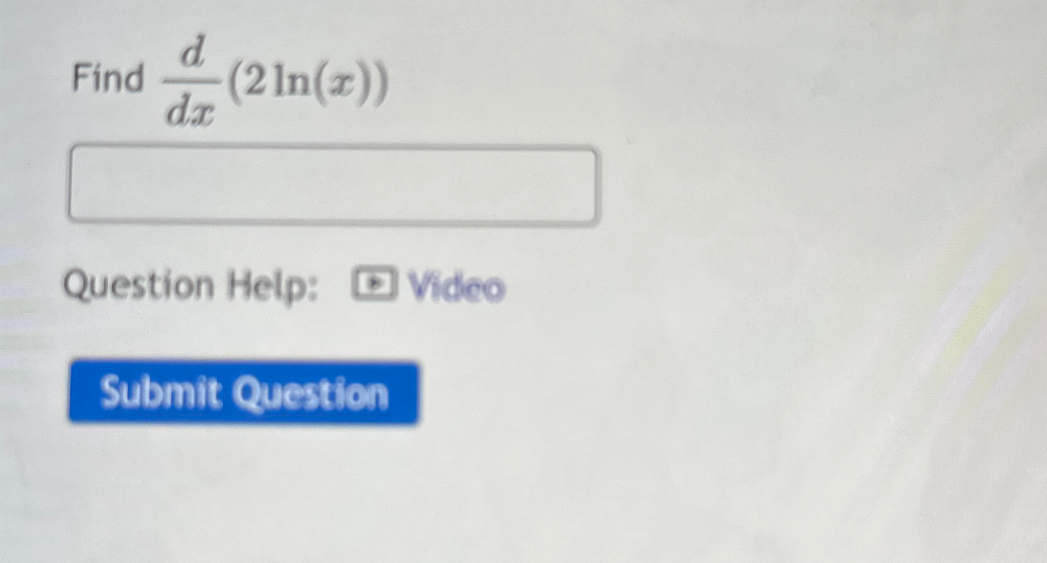 Solved Find ddx(2ln(x))Question Help: Video | Chegg.com