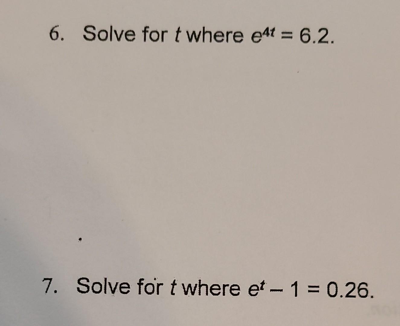 Solved 6. Solve for t where e4t=6.2. 7. Solve for t where | Chegg.com Solved 6. Solve for t where e4t=6.2. 7. Solve for t where | Chegg.com