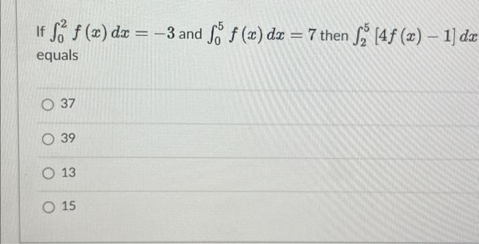 Solved 5 If f f (x) dx = -3 and fo f (x) dx = 7 then [4f (x) | Chegg.com