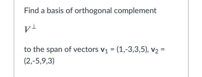 Solved Find a basis of orthogonal complement V to the span | Chegg.com