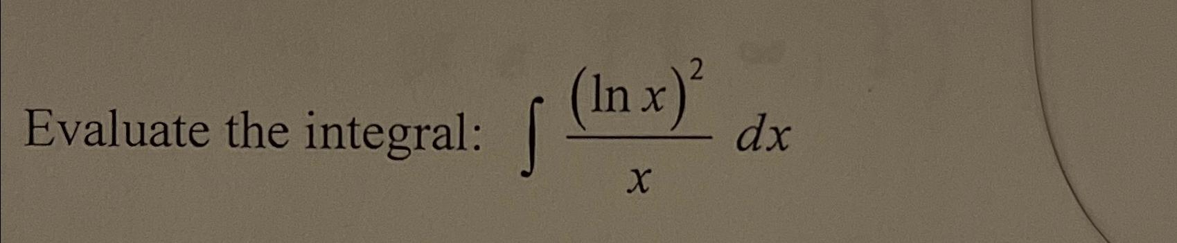 Solved Evaluate the integral: ∫﻿﻿(lnx)2xdx | Chegg.com