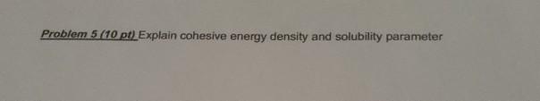 Solved Problem 5 (10 pt) Explain cohesive energy density and | Chegg.com