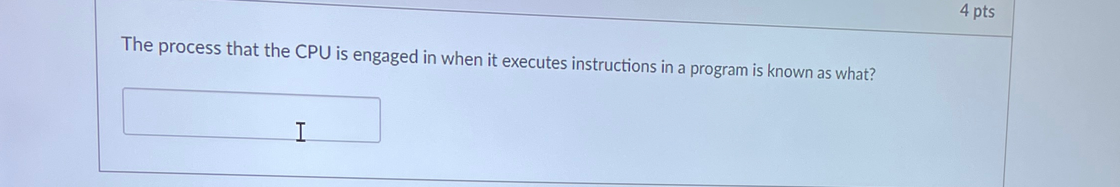 Solved 4 ﻿ptsThe process that the CPU is engaged in when it | Chegg.com