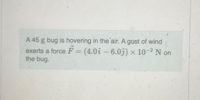Solved A 45 g bug is hovering in the air. A gust of wind | Chegg.com