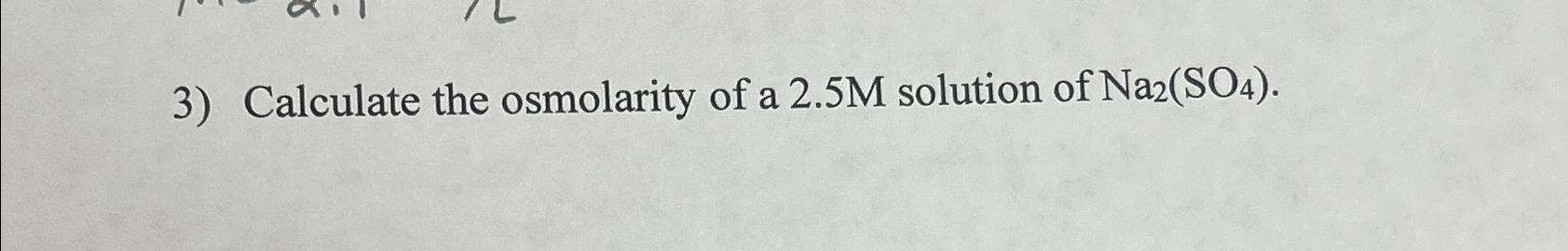 Solved Calculate the osmolarity of a 2.5M ﻿solution of | Chegg.com
