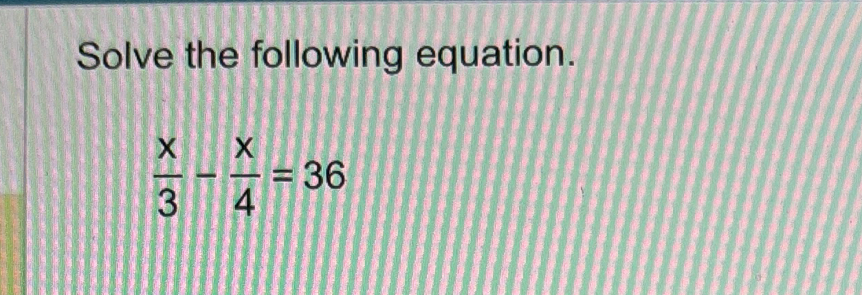 Solved Solve the following equation.x3-x4=36 | Chegg.com