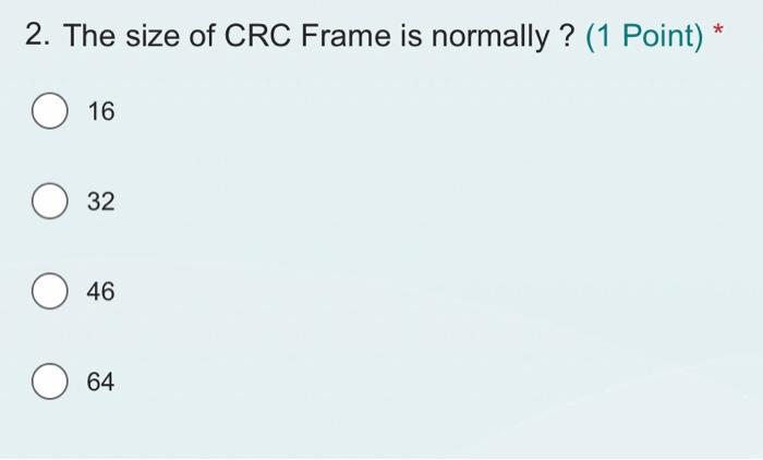 Solved 2. The size of CRC Frame is normally? (1 Point) * 16 | Chegg.com