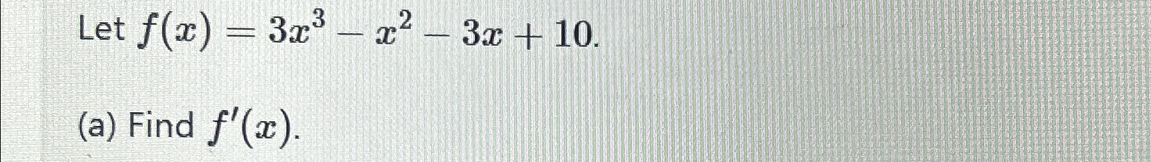 Solved Let f(x)=3x3-x2-3x+10(a) ﻿Find f'(x). | Chegg.com