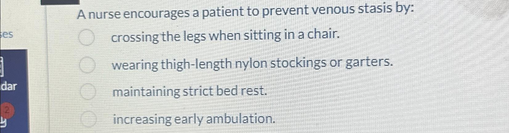 Solved A nurse encourages a patient to prevent venous stasis | Chegg.com