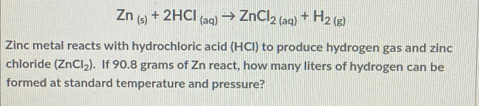 Solved Zn(s)+2HCl(aq)→ZnCl2(aq)+H2(g)Zinc metal reacts with | Chegg.com