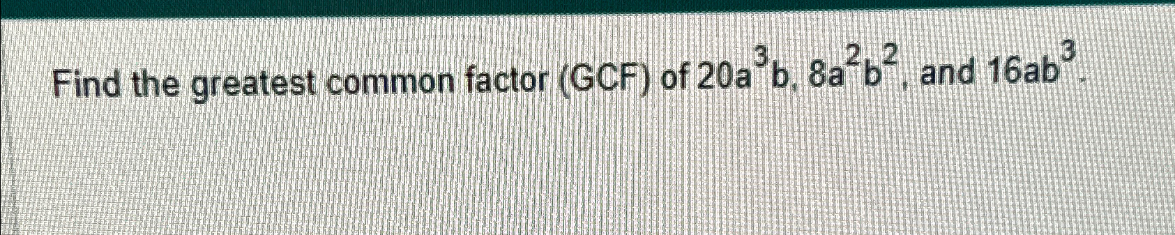 Solved Find the greatest common factor (GCF) ﻿of | Chegg.com