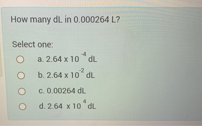 Solved How many dL in 0.000264 L? Select one: O a. 2.64 x | Chegg.com