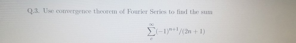 Solved Q 3 Use Convergence Theorem Of Fourier Series To