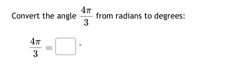 Solved Convert the angle 4π3 ﻿from radians to degrees:4π3= | Chegg.com