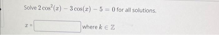 Solved Solve 2cos2(x)−3cos(x)−5=0 for all solutions. x= | Chegg.com