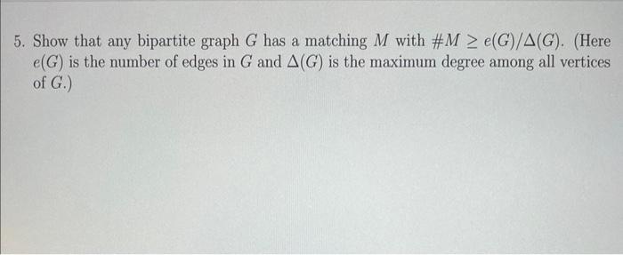 Solved 5. Show that any bipartite graph G has a matching M | Chegg.com