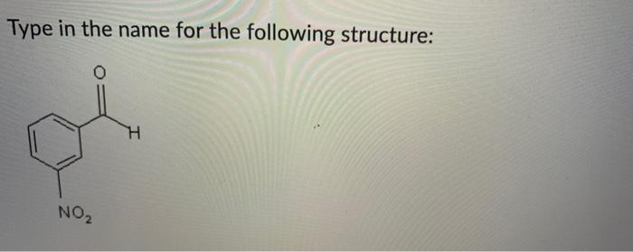 Solved Type in the name for the following structure: H NO2 | Chegg.com
