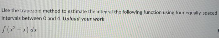 Solved Use the trapezoid method to estimate the integral the | Chegg.com
