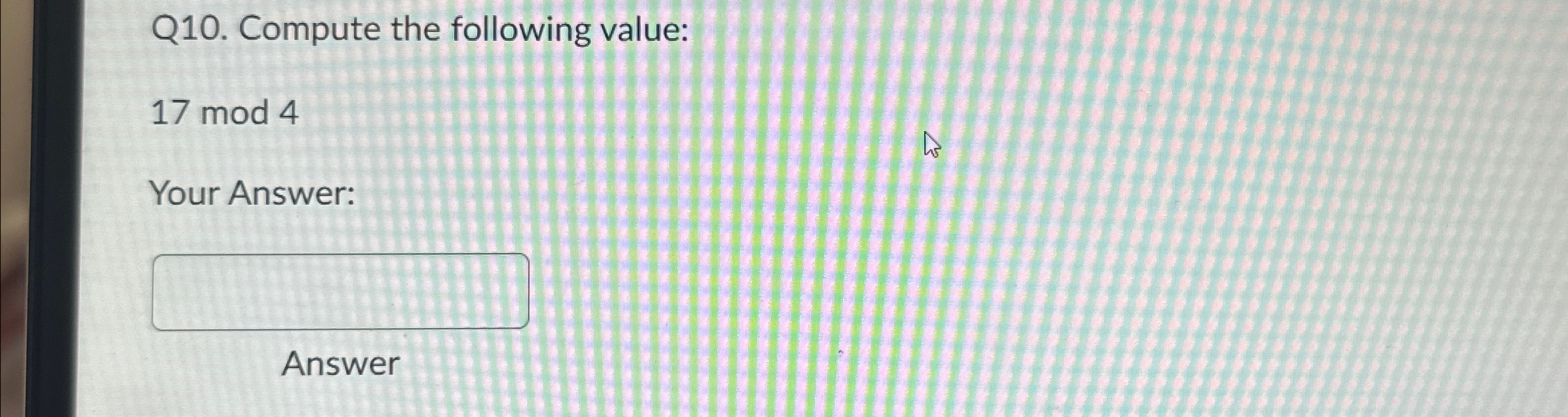 Solved Q10. ﻿Compute the following value:17mod4Your | Chegg.com