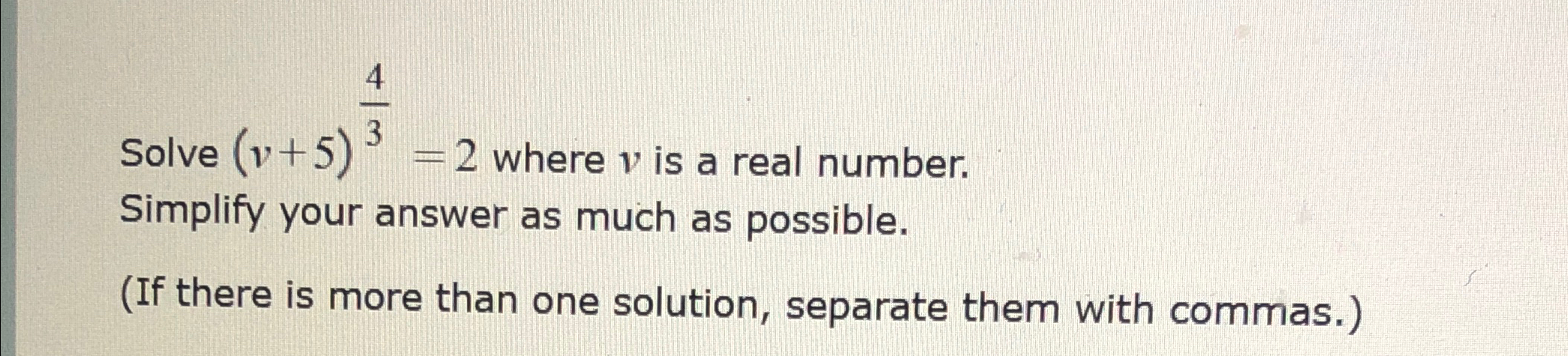 Solved Solve (v+5)43=2 ﻿where v ﻿is a real number.Simplify | Chegg.com