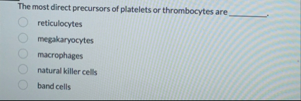 Solved The most direct precursors of platelets or | Chegg.com