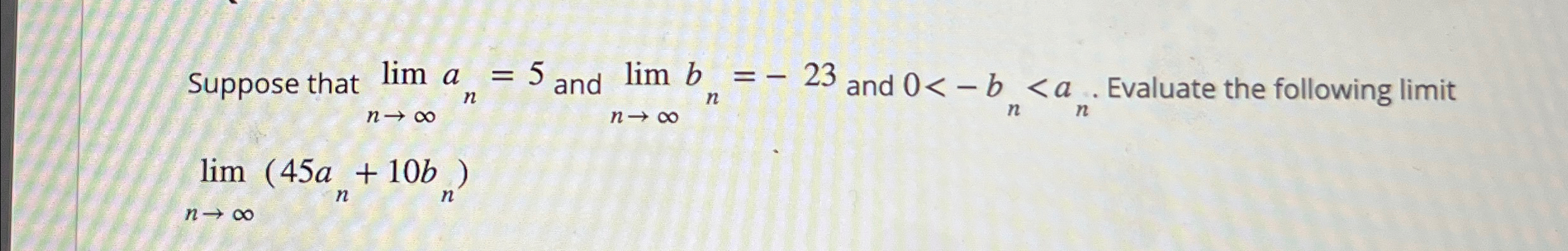 Solved Suppose that limn→∞an=5 ﻿and limn→∞bn=-23 ﻿and | Chegg.com