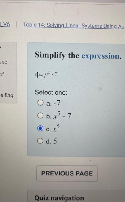Solved Simplify the expression. 4log4(x5−7) Select one: a. | Chegg.com