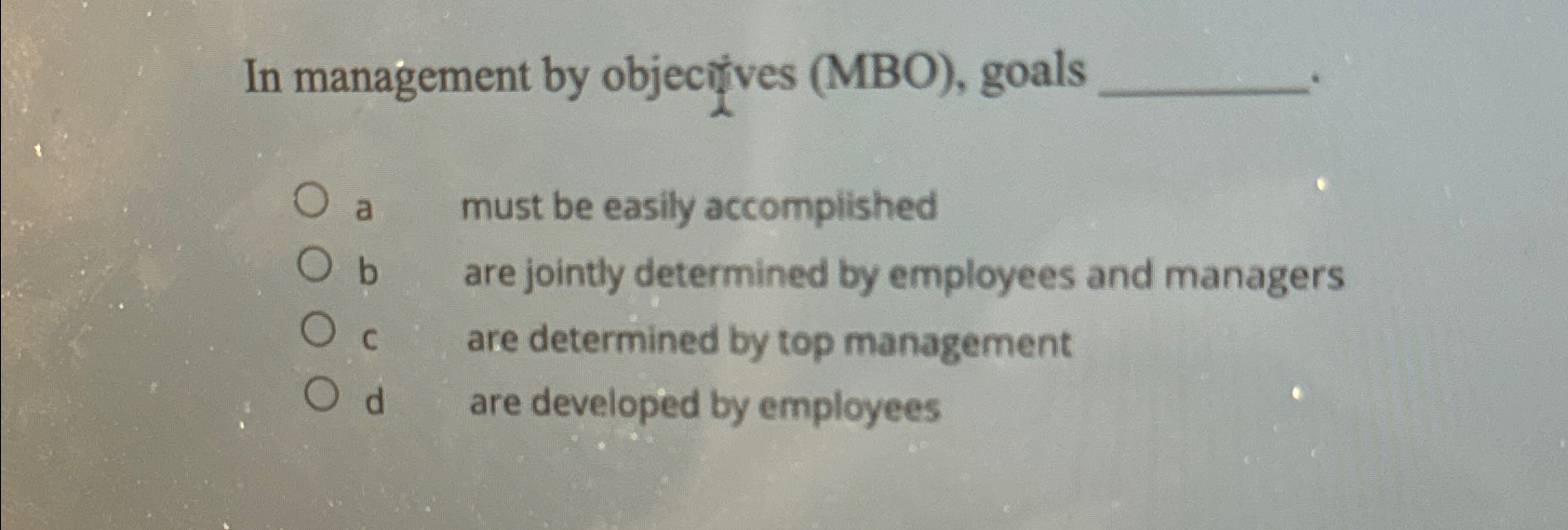 Solved In management by objecitives (MBO), ﻿goalsa must be | Chegg.com