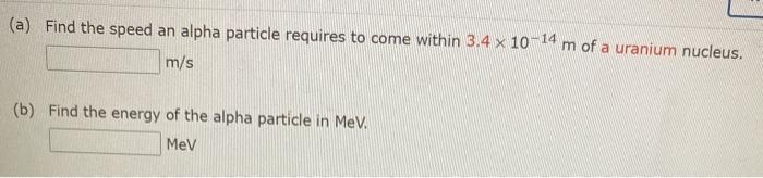 Solved (a) Find the speed an alpha particle requires to come | Chegg.com